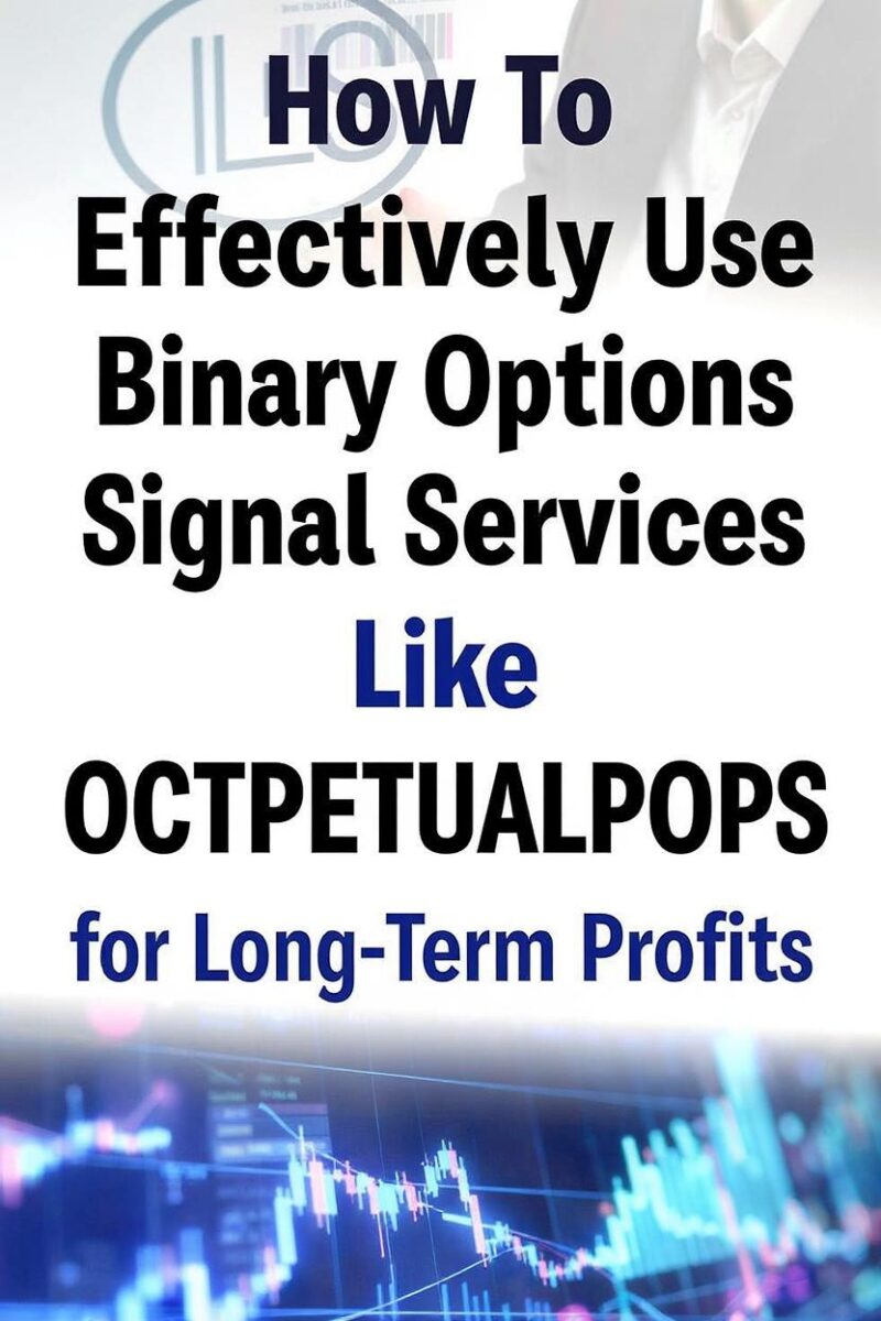 How to Effectively Use Binary Options Signal Services Like OCTPETUALPOPS for Long-Term Profits ...